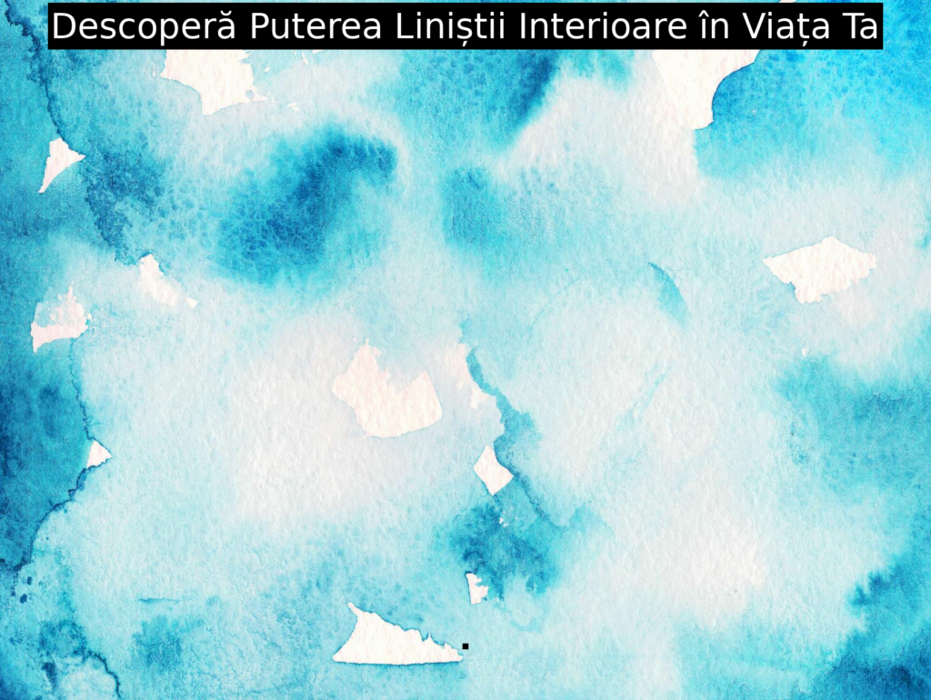 Descoperă Puterea Liniștii Interioare în Viața Ta - Ziar 360